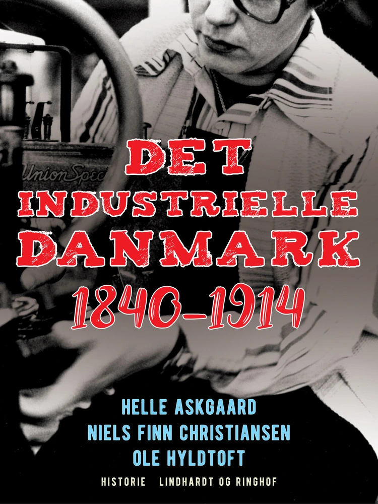 Det industrielle Danmark 1840-1914 af Helle Askgaard,Ole Hyldtoft,Niels ...