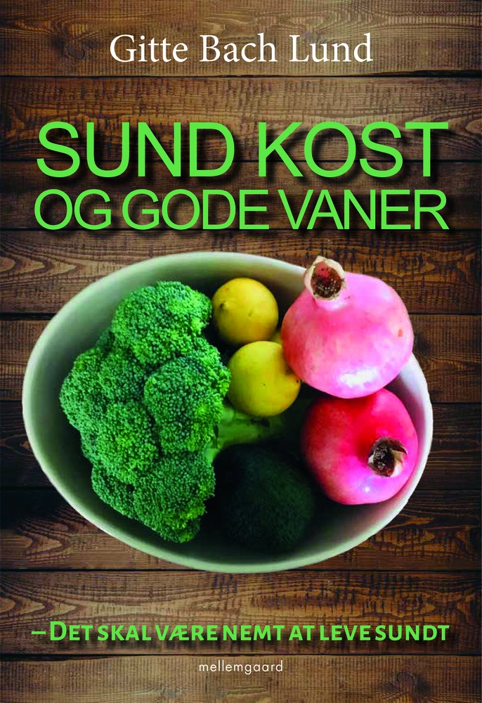 Sund kost og gode vaner - det skal være nemt at leve sundt af Gitte Bach Lund | Bog & idé