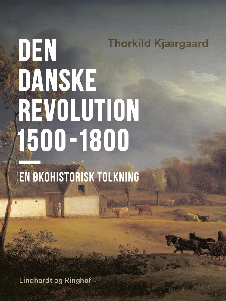 Den danske revolution 1500-1800 En økohistorisk tolkning af Thorkild ...