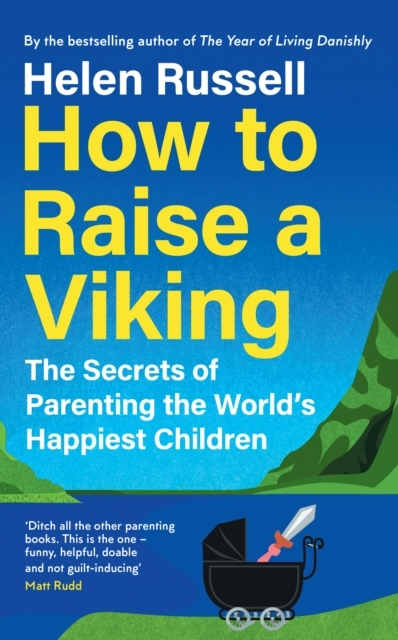 How to Raise a Viking The Secrets of Parenting the Worlds Happiest ...