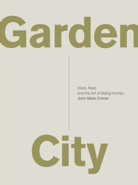 Garden City Work Rest And The Art Of Being Human af John Mark Comer | Bog & idé