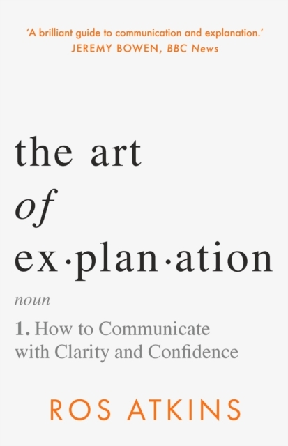 The Art of Explanation How To Communicate With Clarity And C af Ros Atkins | Bog & idé