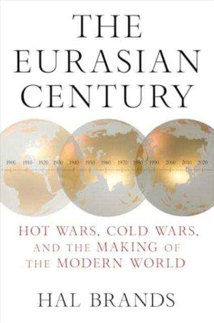 The Eurasian Century Hot Wars Cold Wars And The Making Of af Hal Brands ...