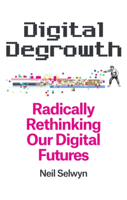 DIGITAL DEGROWTH RADICALLY RETHINKING OUR DIGITAL FUTURES af Neil ...