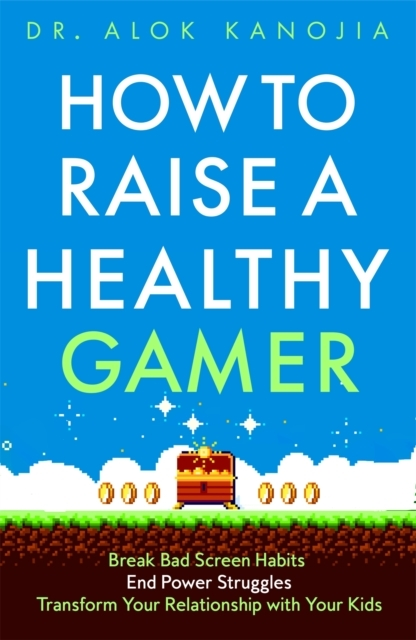 How To Raise A Healthy Gamer Break Bad Screen Habits End Po af Dr Alok Kanojia | Bog & idé