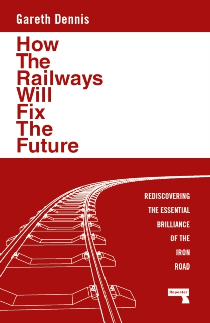 How The Railways Will Fix The Futurerediscovering The Essent af Gareth ...
