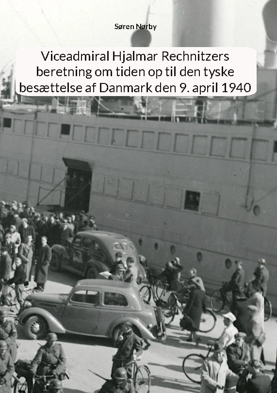 Viceadmiral Hjalmar Rechnitzers beretning om tiden op til den tyske ...